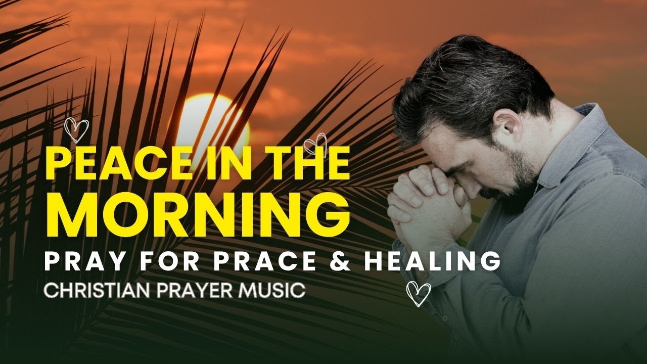 A Prayer for Peace in the Morning – Christian Calm Worship & Prayer ...