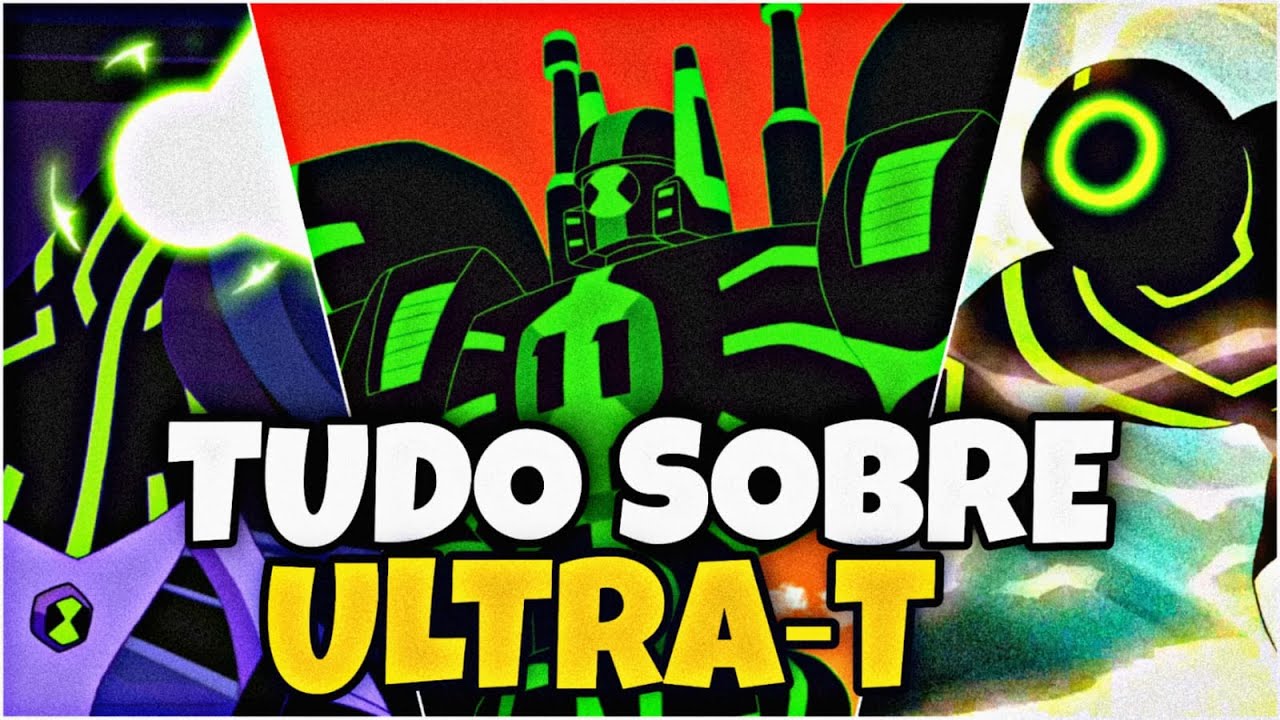 EXPLICANDO TUDO E ALGUMAS CURIOSIDADES SOBRE O ULTRA‐T [BEN 10] - YouTube