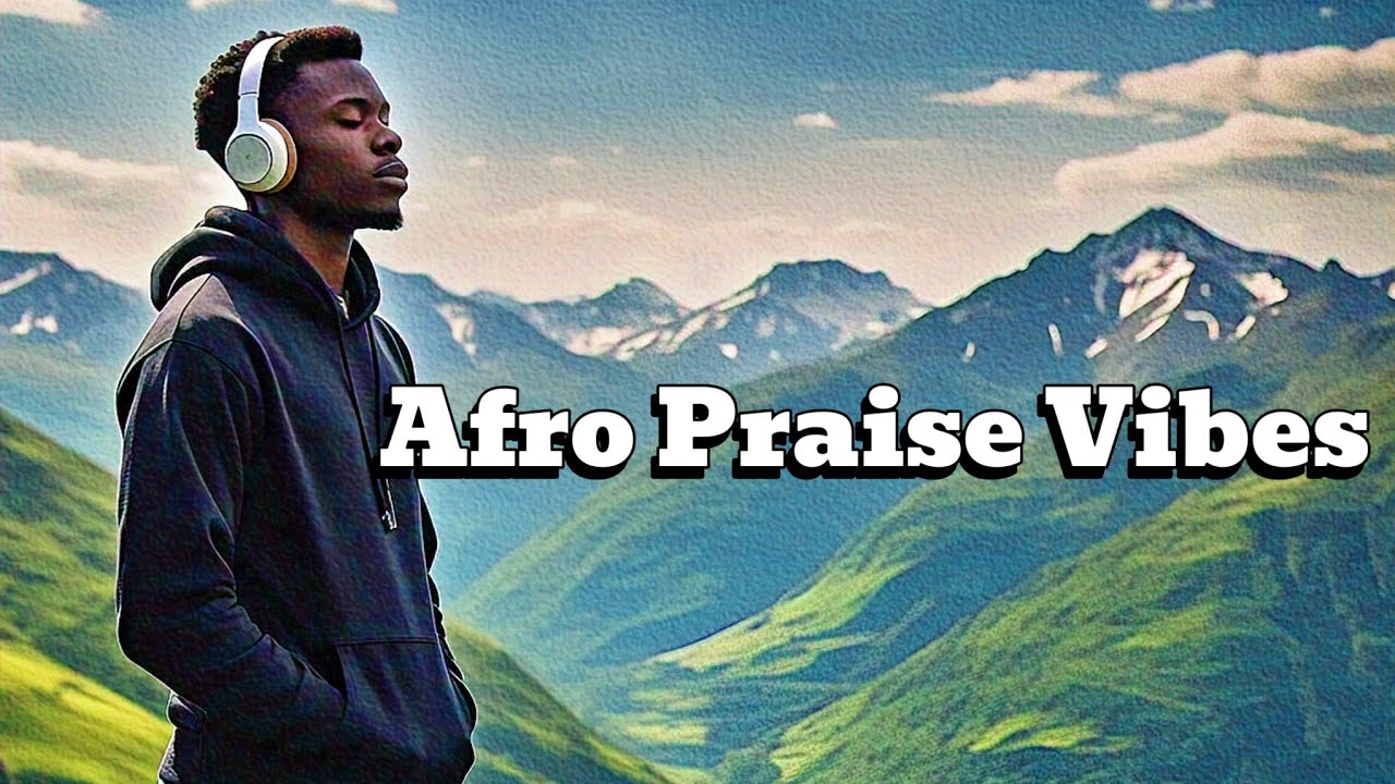 Afro Praise Vibes – Uplifting Worship & Dance Beats 🎶🔥 - YouTube