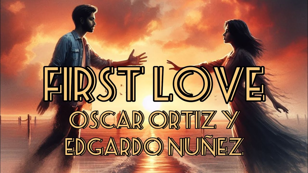 First Love|Oscar Ortiz - Edgardo Nuñez|(Letra/Lirycs) - YouTube