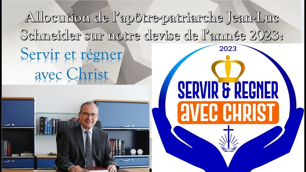 Allocution de l'apôtre-patriarche J-L Schneider sur le devise de 2023 - Servir et Régner avec ...