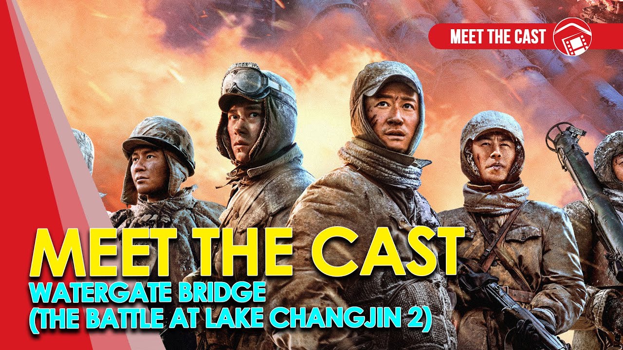 Meet The Cast - Watergate Bridge: The Battle at Lake Changjin 2 长津湖之水门桥 ...