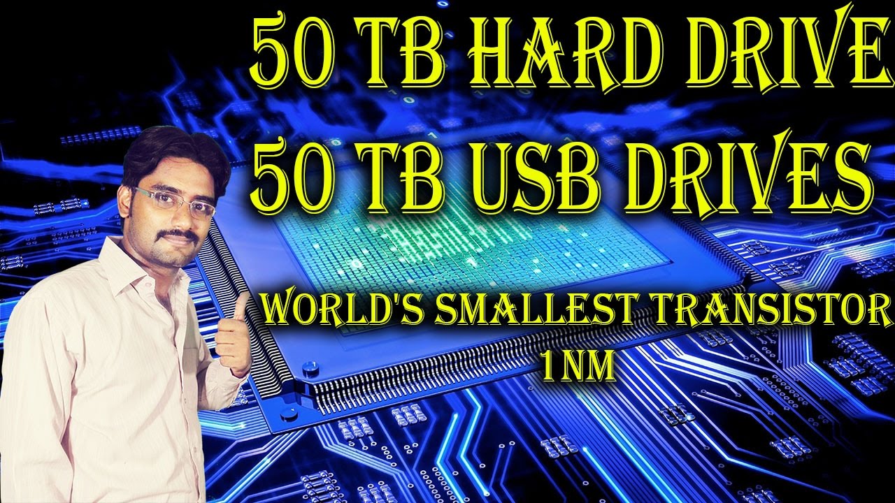 50 TB Hard Drive | 50 TB USB Drives World's smallest transistor 1nm ...