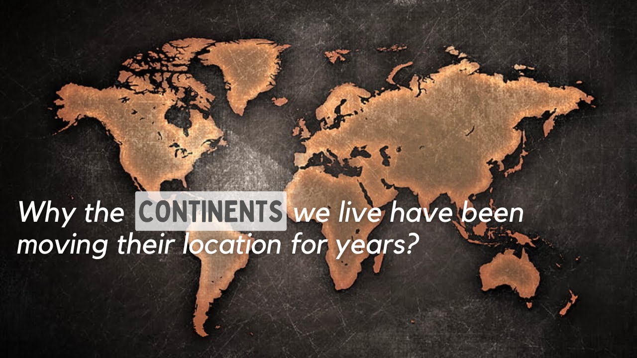 Why continents on which we live have been moving their locations for ...