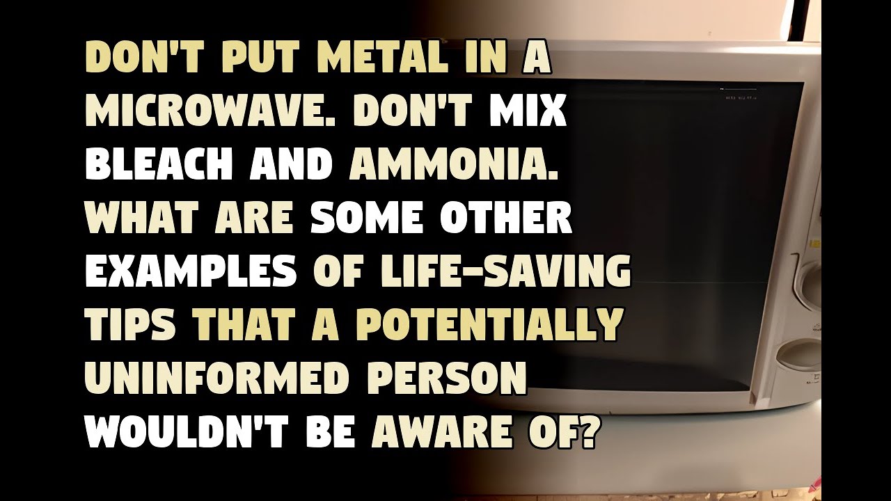 Don't put metal in a microwave. Don't mix bleach and ammonia. What are ...