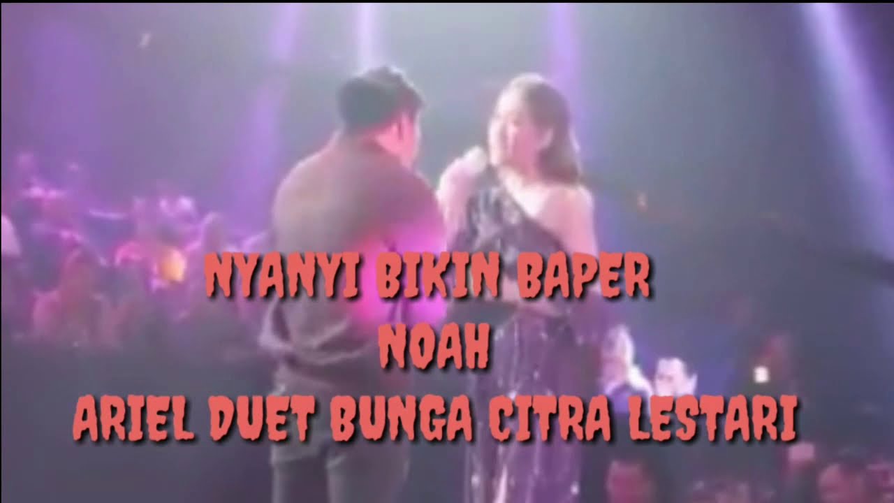 NYANYI BIKIN BAPER " NOAH " ARIEL DUET BUNGA CITRA LESTARI - YouTube