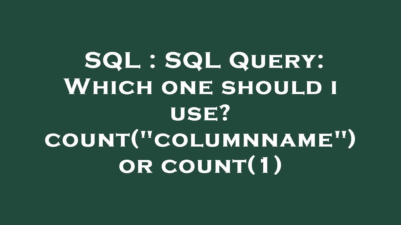 Sql Sql Query Which One Should I Use Countcolumnname Or Count1 1046