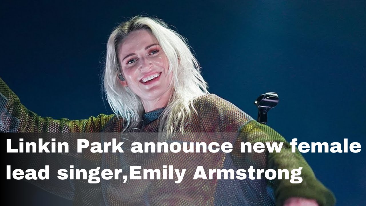 Linkin Park announce new female lead singer | Emily Armstrong | Linkin ...