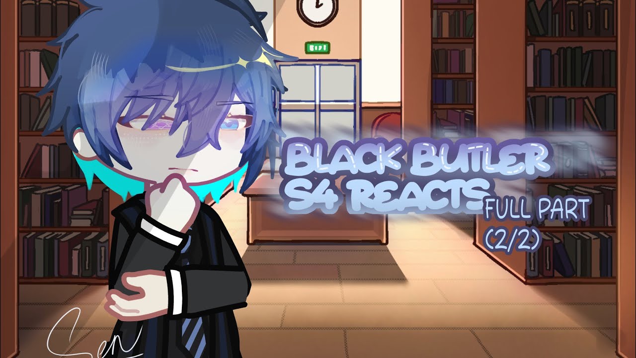 Black butler s4 reacts// put on 2x :: mostly abt ciel - part 1 and 2 ...