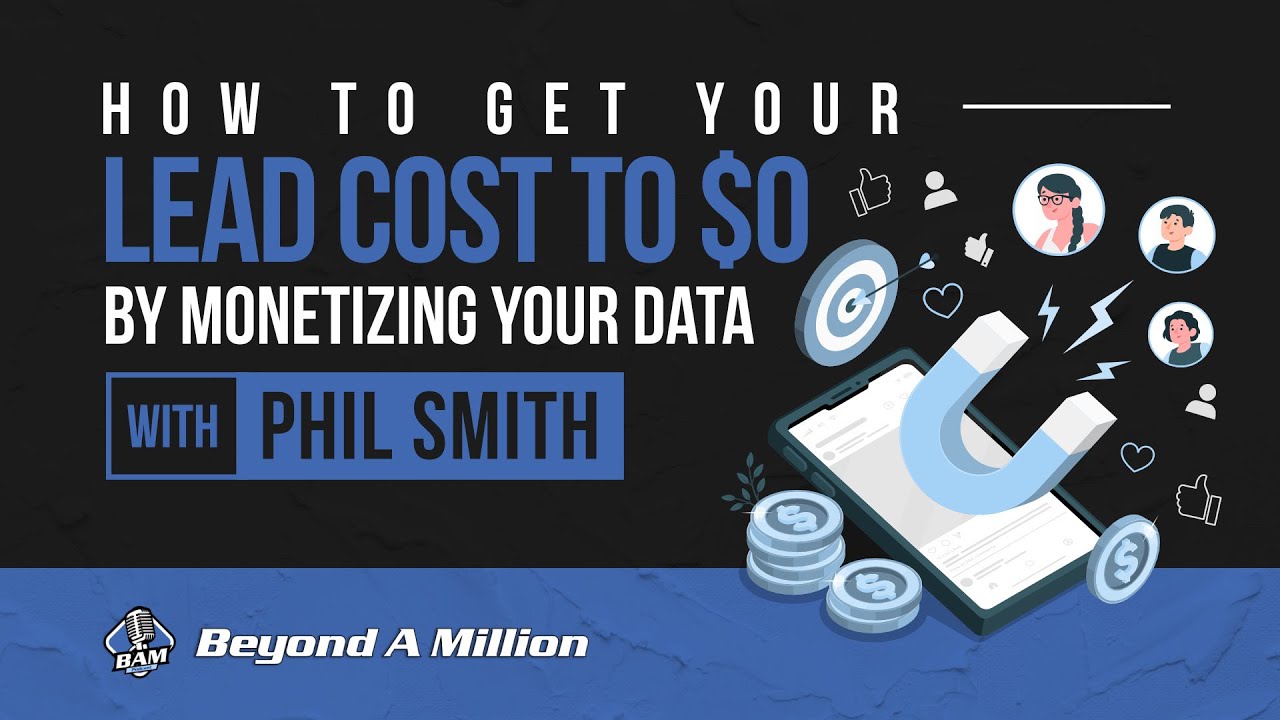 How to Get Your Lead Cost to $0 by Monetizing Your Data with Philip F ...