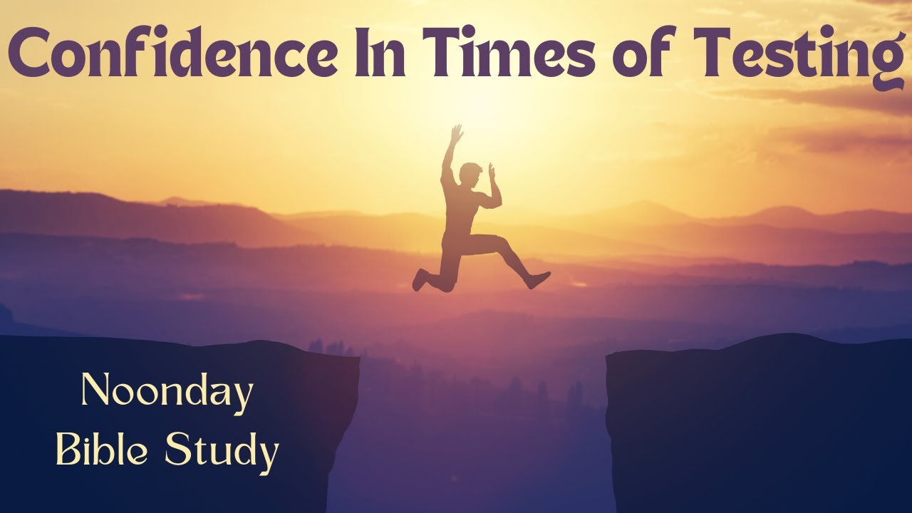Noonday Bible Study: "Confidence in Times of Testing" - YouTube