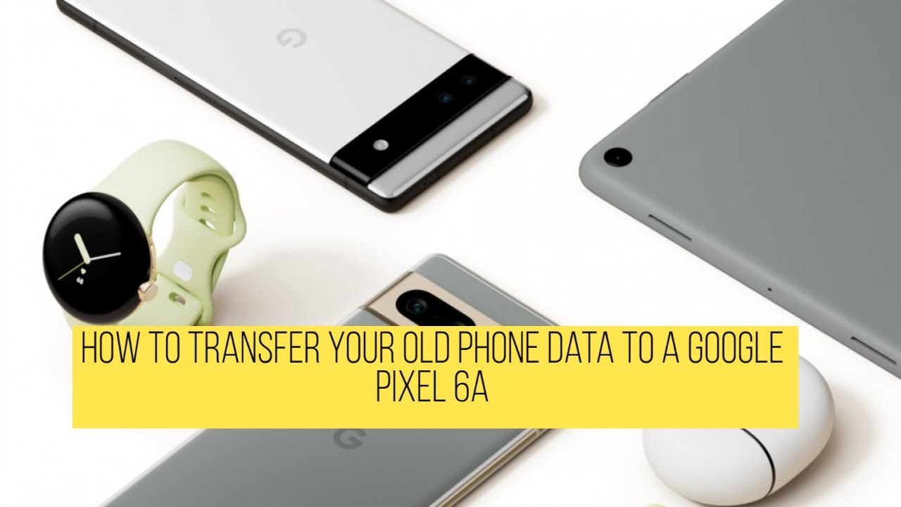 How to transfer your old phone data to a Google Pixel 6A - YouTube