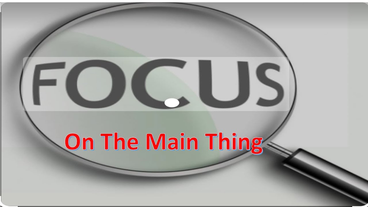 Focus on the Main Thing - YouTube