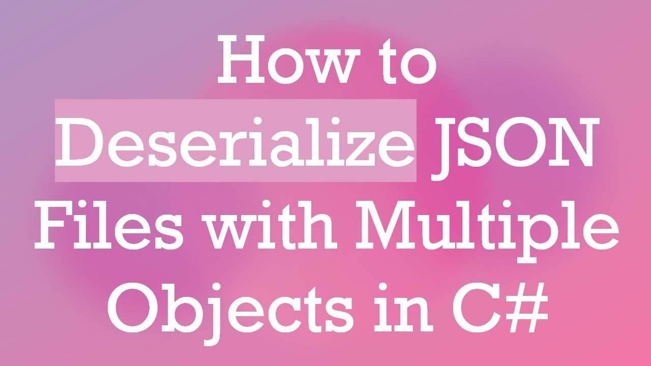 How To Deserialize Json Files With Multiple Objects In C Youtube 5280