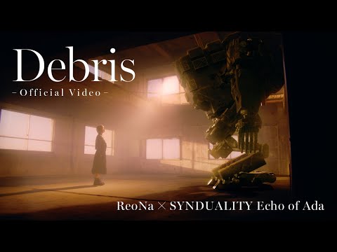 ReoNa×SYNDUALITY Echo of Ada「Debris」- OFFICIAL VIDEO -