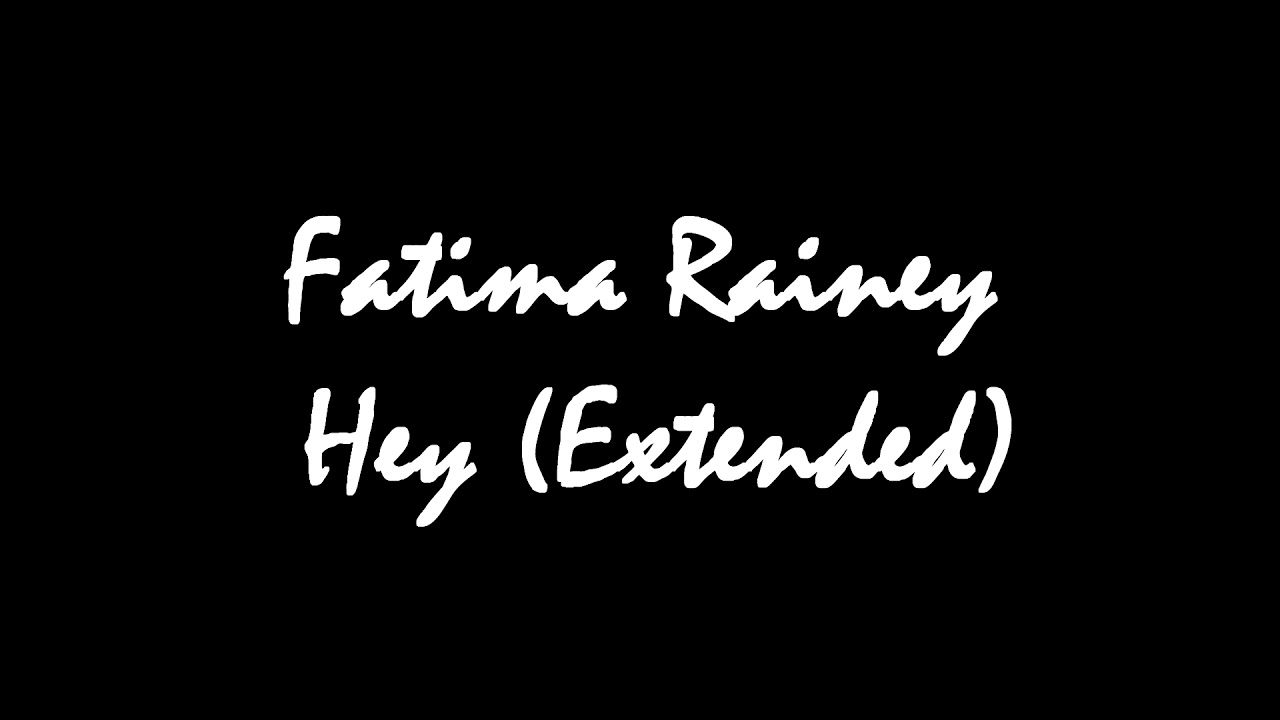 Fatima Rainey Hey Extended - YouTube