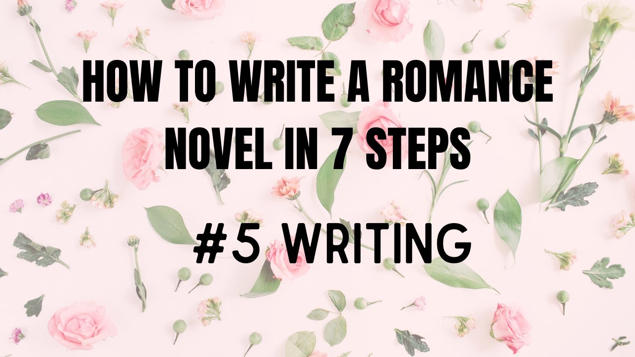 How to Write a Romance Novel in 7 Steps: #5 Writing - YouTube