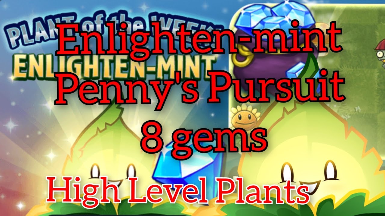 Enlighten-mint, Penny's Pursuit,8 gems,High Level Plants,Plants vs ...