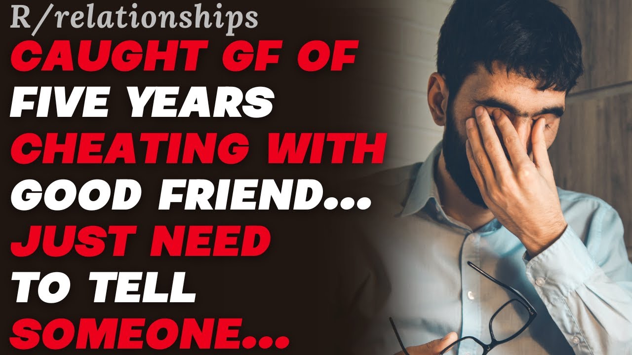 Caught GF of Five Years Cheating With Good Friend... - YouTube