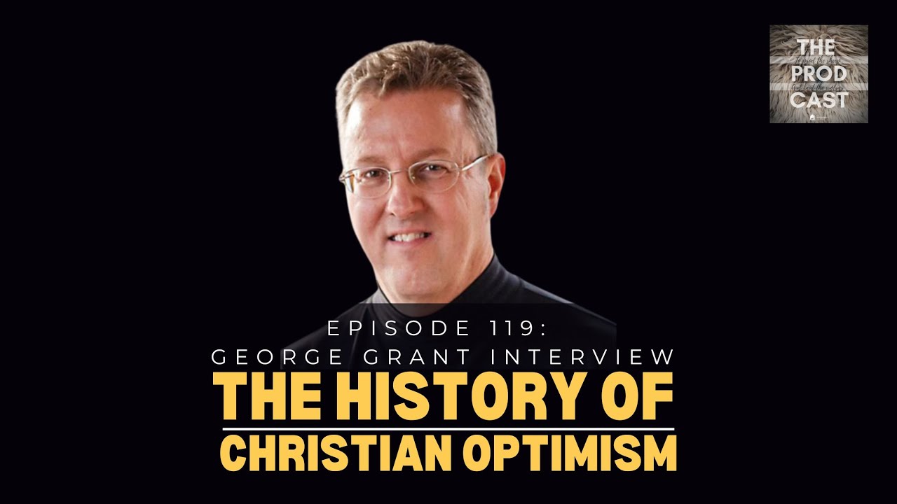 119. The History of Christian Optimism (Interview with George Grant ...
