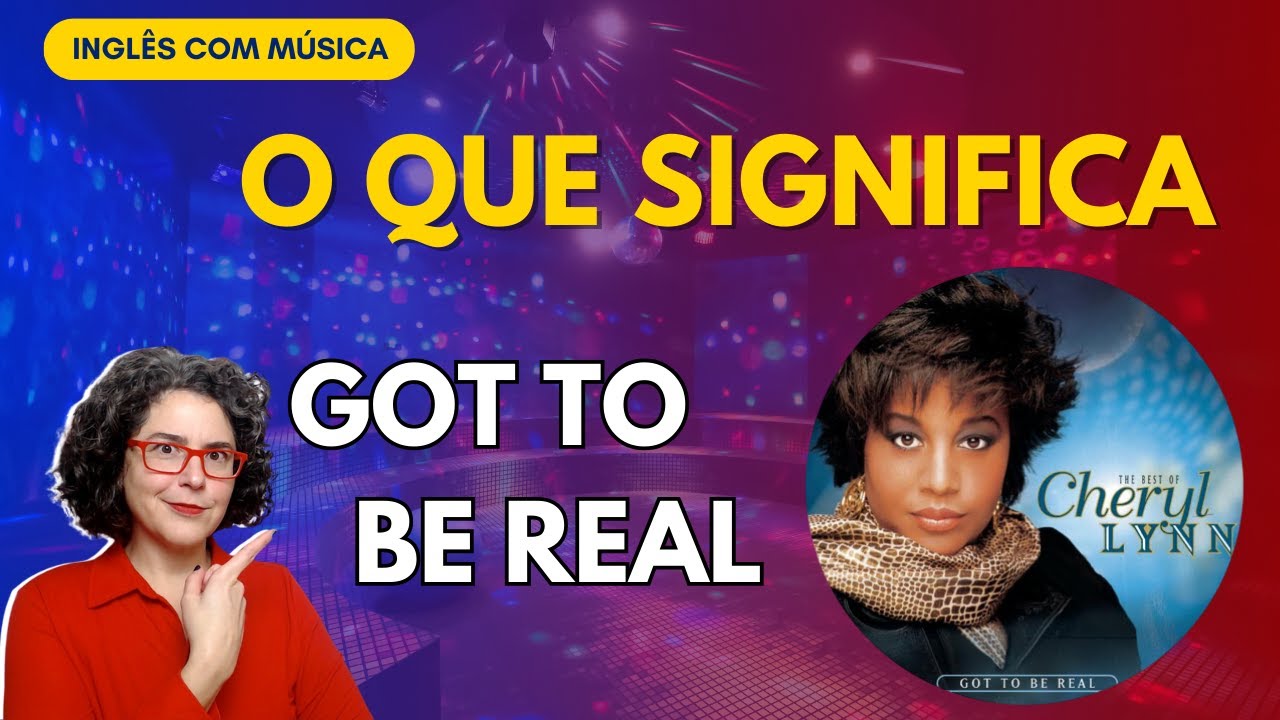 O que significa GOT TO BE REAL - #inglescommusica #reviewaicm - YouTube