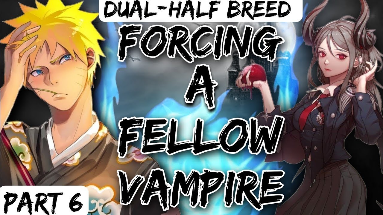 What If Naruto Became Dual Half Breed || Forcing A fellow Vampire ...