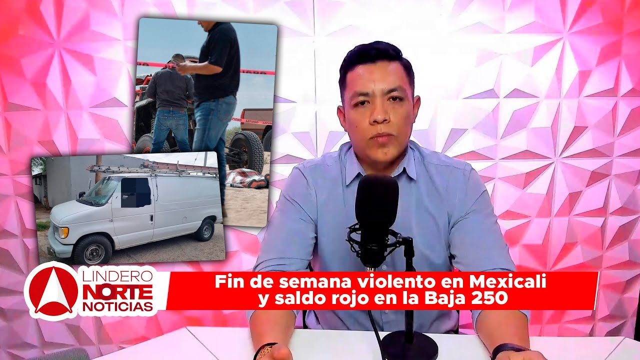 Fin de semana violento en Mexicali y saldo rojo en la Baja 250 de San ...