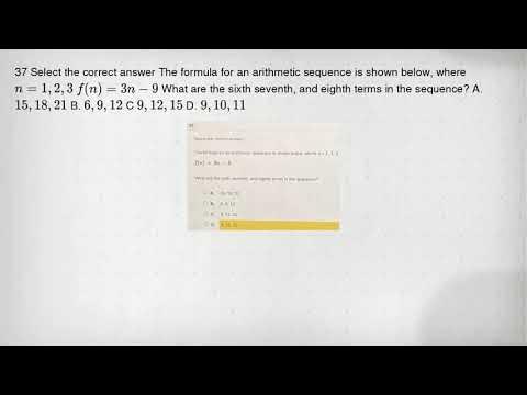 37 Select the correct answer The formula for an arithmetic sequence is shown below, where n=1,2 ...