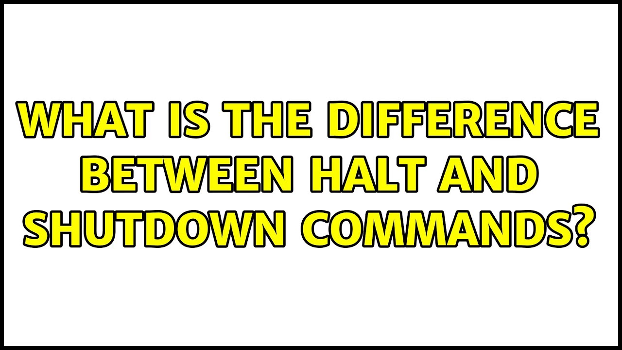 Unix Linux What Is The Difference Between Halt And Shutdown Commands unix-linux-what-is-the-difference-between-halt-and-shutdown-commands