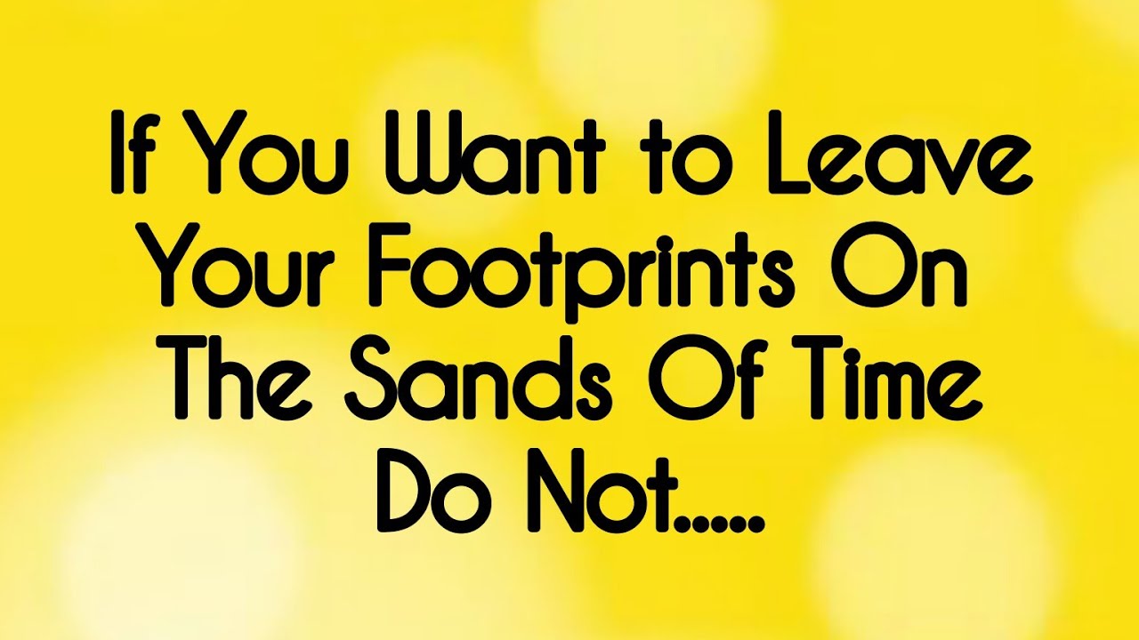 If You Want To Leave Your FootPrints On The Sands Of Time Do Not ...