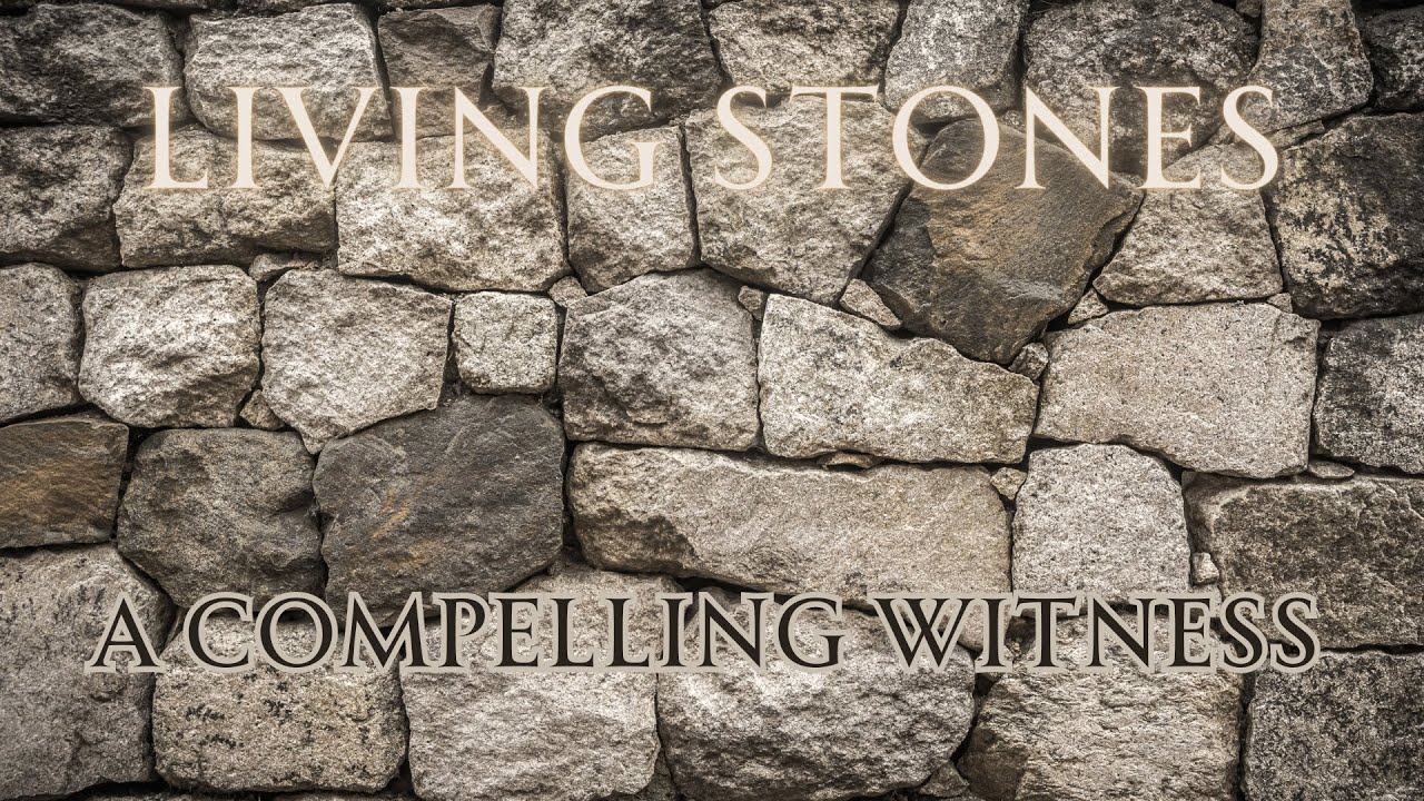 Living Stones A Compelling Witness 1 Peter 2 11 25 April 30 2023 Living Stones A Compelling Witness 1 Peter 2 11 25 April 30 2023