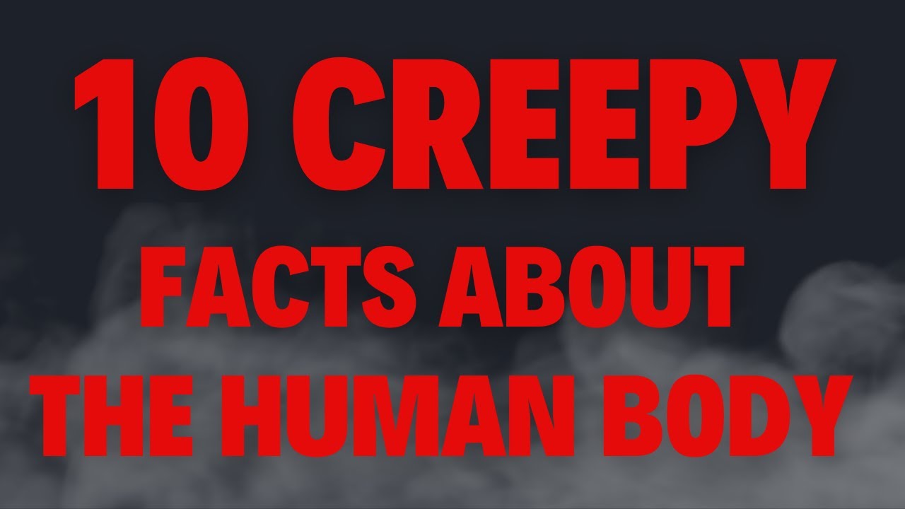 10 CREEPY FACTS ABOUT THE HUMAN BODY YouTube 10-creepy-facts-about-the-human-body-youtube