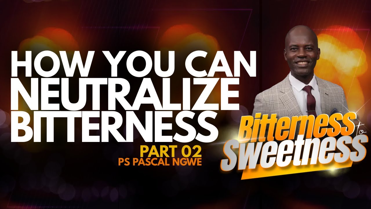 HOW YOU CAN NEUTRALIZE BITTERNESS PART 2 || PASTOR PASCAL NGWE || 21 ...