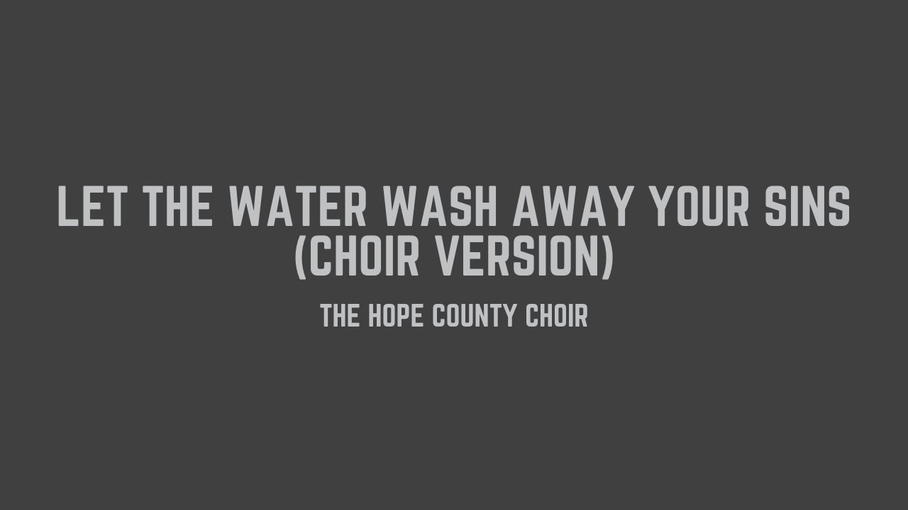 The Hope County Choir - Let the Water Wash Away Your Sins (Choir ...