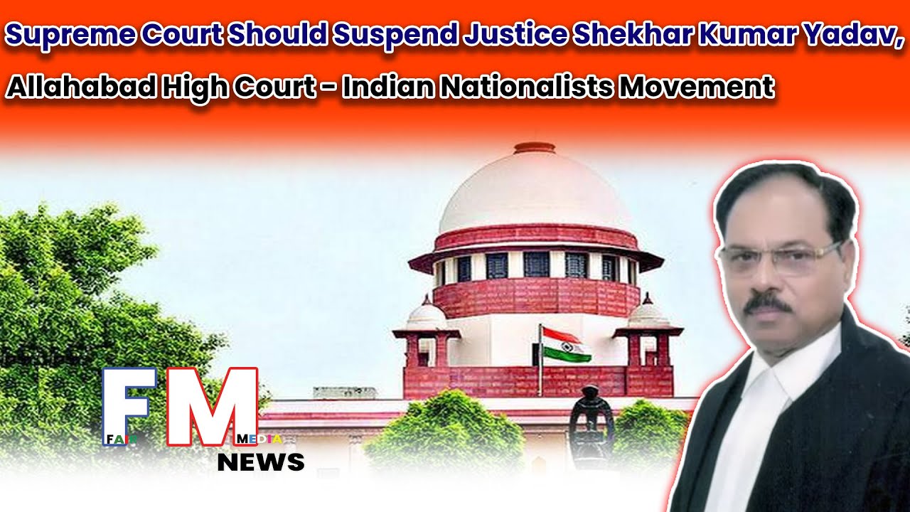 Supreme Court Should Suspend Justice Shekhar Kumar Yadav, Allahabad ...