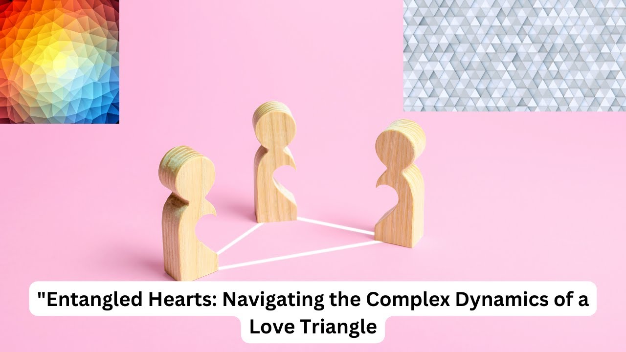 Entangled Hearts: Navigating the Complex Dynamics of a Love Triangle ...
