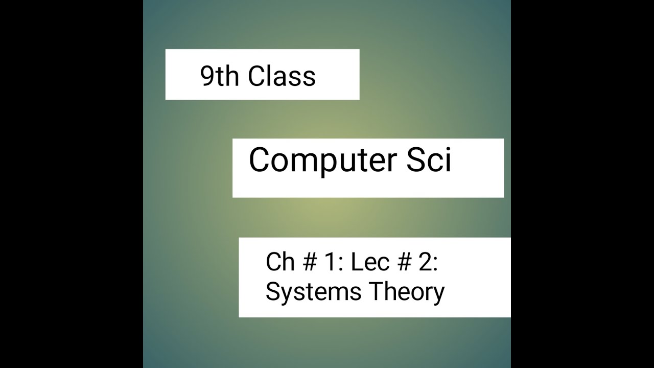 Class 9th (new course)/computer sci/chapter #1/Lec # 2/Systems Theory ...