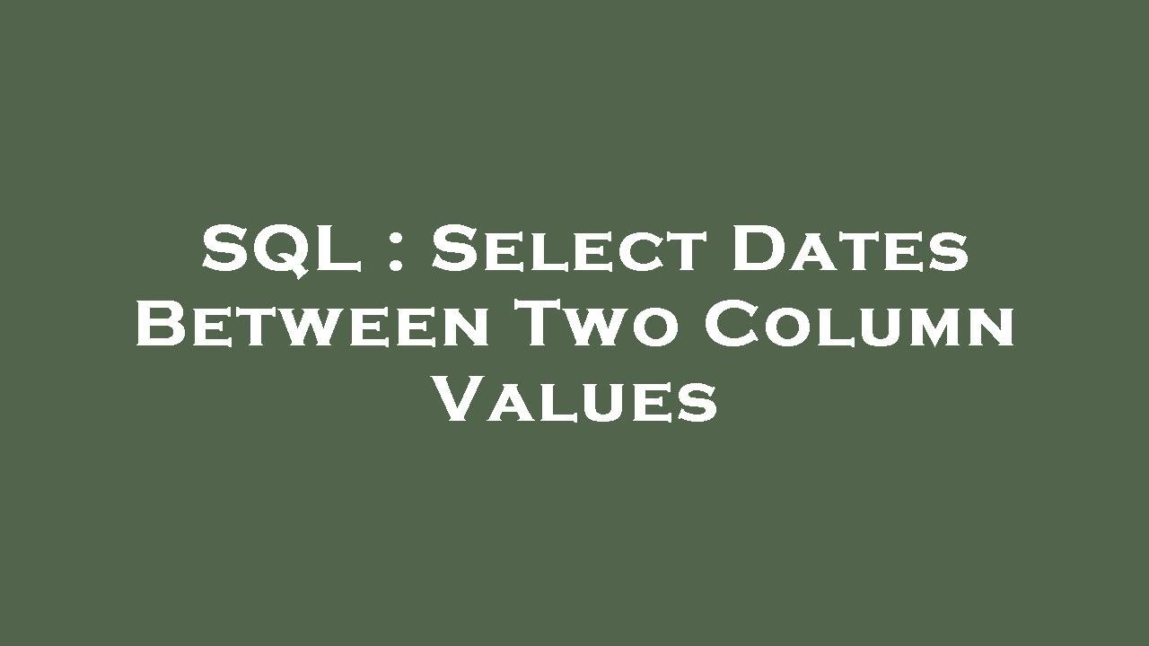 SQL Select Dates Between Two Column Values YouTube SQL Select Dates Between Two Column Values YouTube