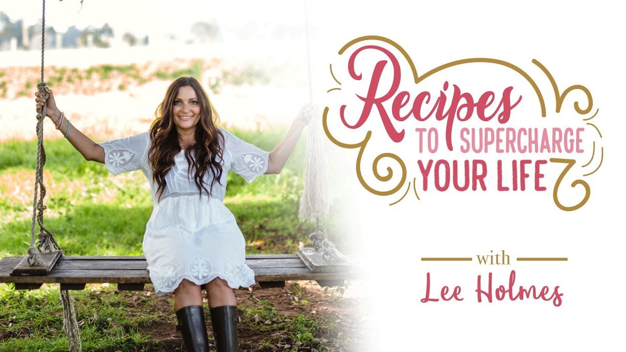 Recipes to Supercharge Your Life with Lee Holmes - YouTube