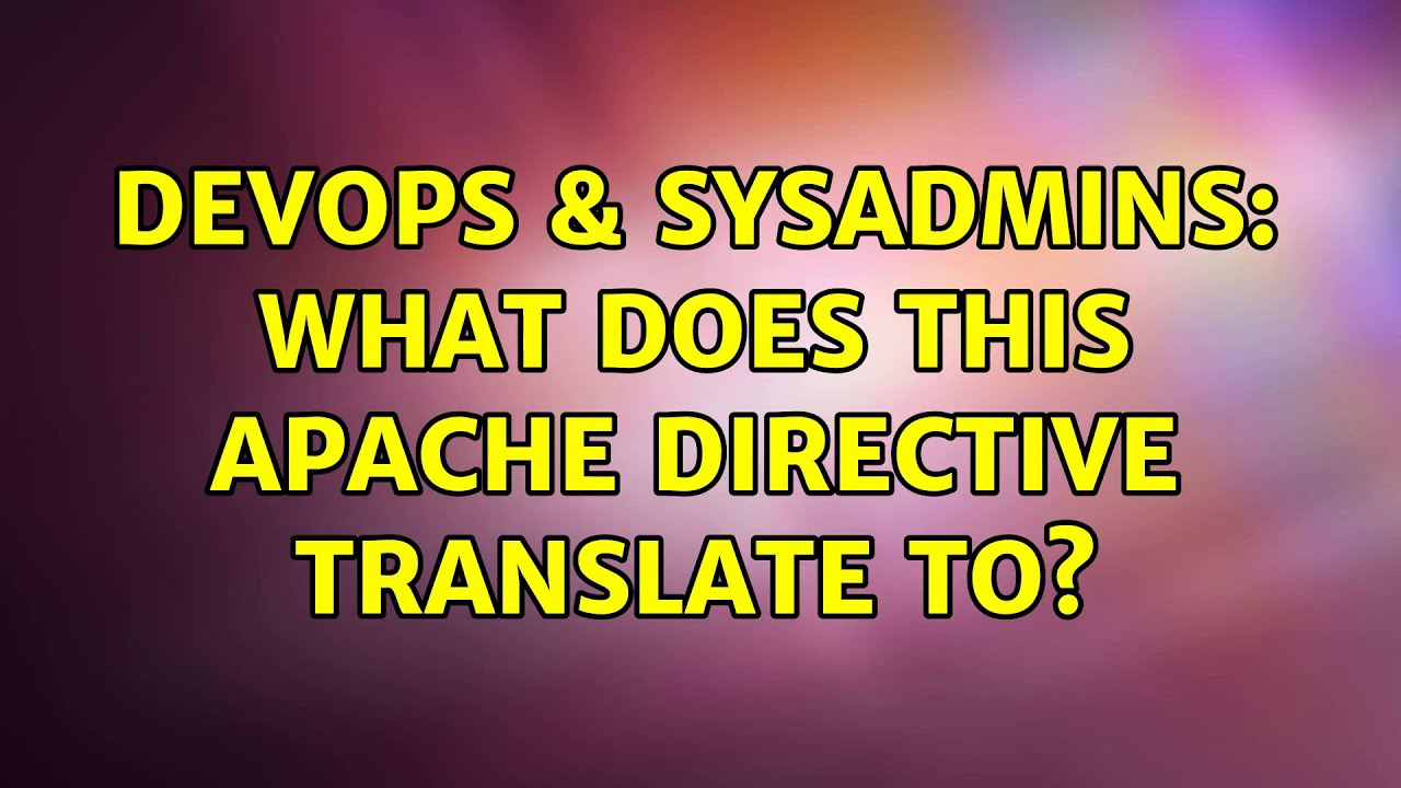 Devops And Sysadmins What Does This Apache Directive Translate To Youtube