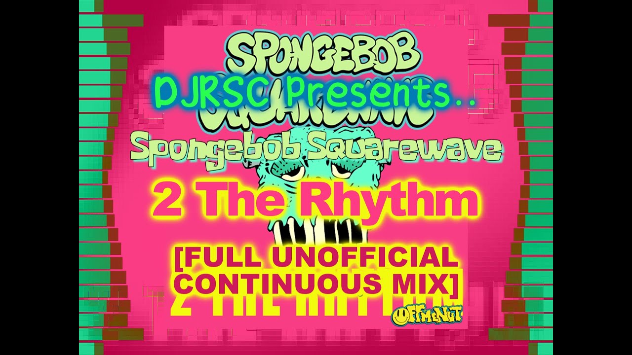 Spongebob Squarewave - 2 The Rhythm (Unofficial Continuous Mix) - YouTube