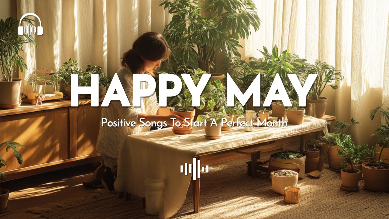 Happy May 🍉 Positive Songs To Start A Perfect Month ~ Morning Music ...