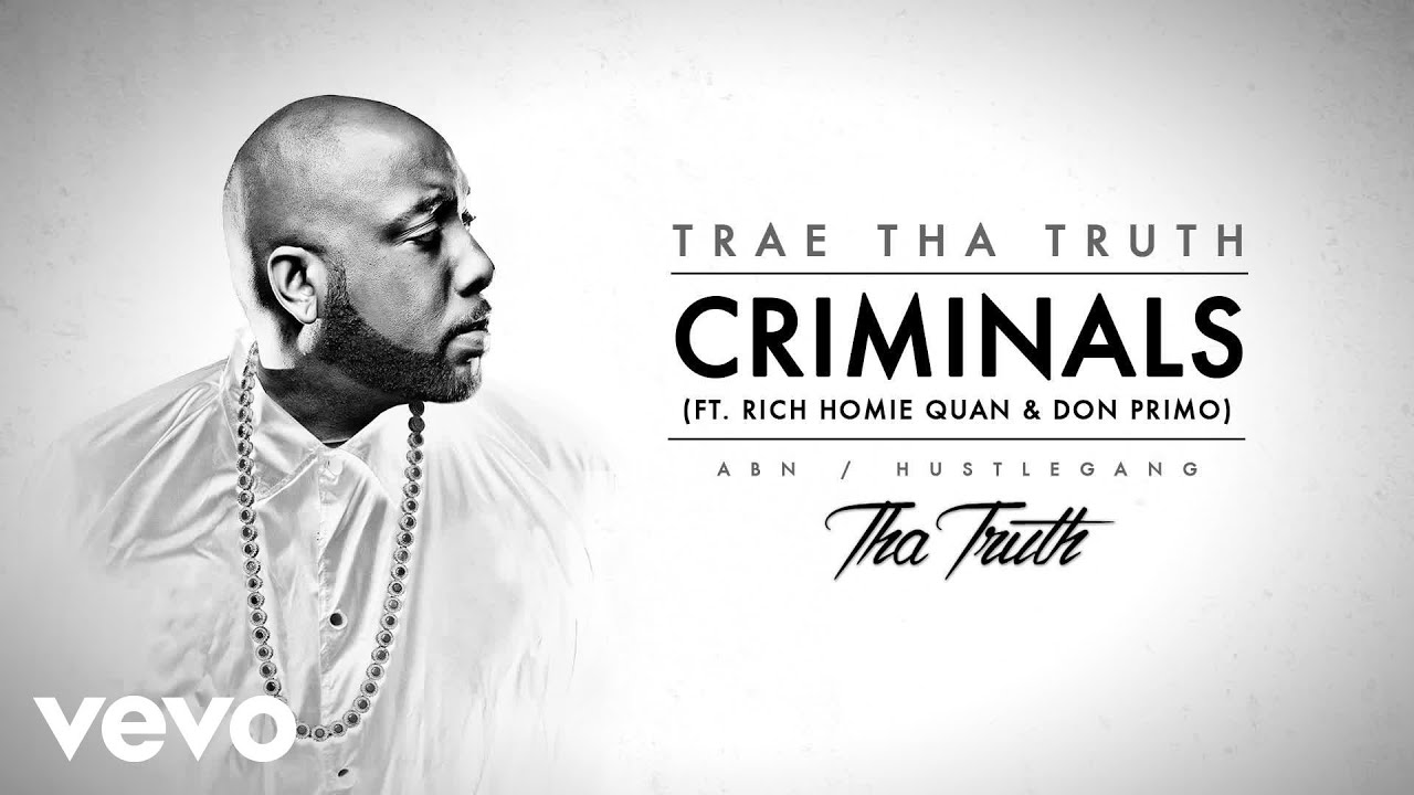 Trae Tha Truth - Criminals (Audio) ft. Rich Homie Quan, Don Primo ...