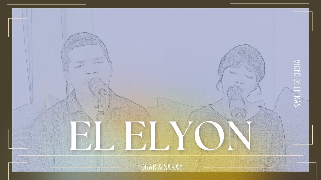 El Elyon - Edgar & Sarah (Video Letras) - YouTube