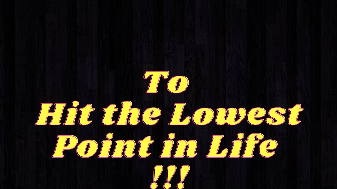 3. To Hit the Lowest point in your lifffee !!!!!!!!!!! - YouTube