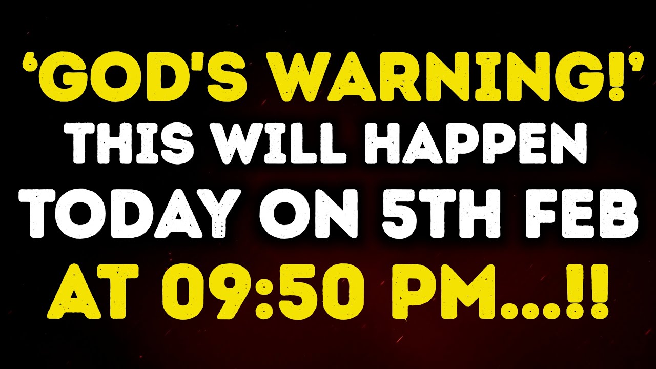'GOD'S WARNING!' THIS WILL HAPPEN TODAY ON 5TH FEB AT 09:50 PM ...