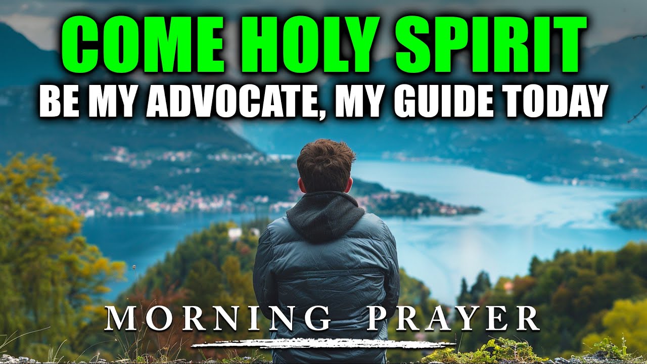 Holy Spirit, Be My Advocate, My Counselor, and My Guide Today | Morning ...