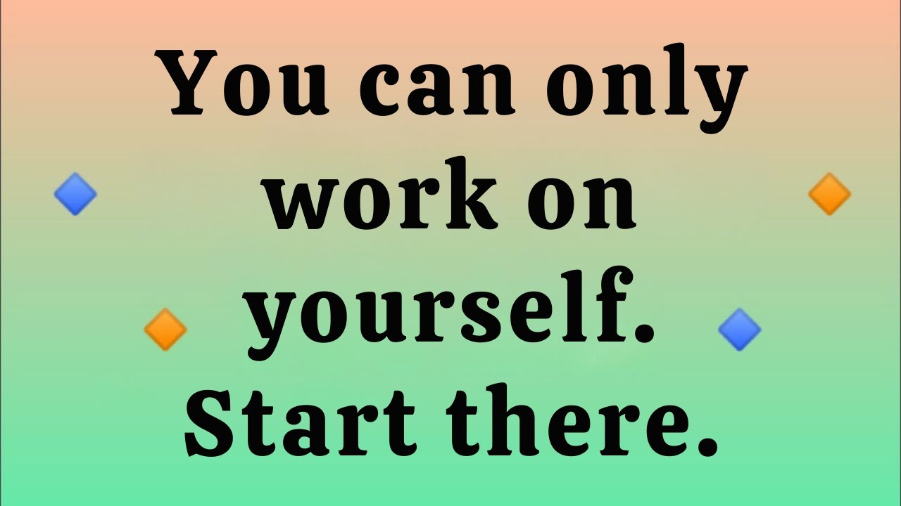 Angel message: You can only work on yourself. Start there ...message ...