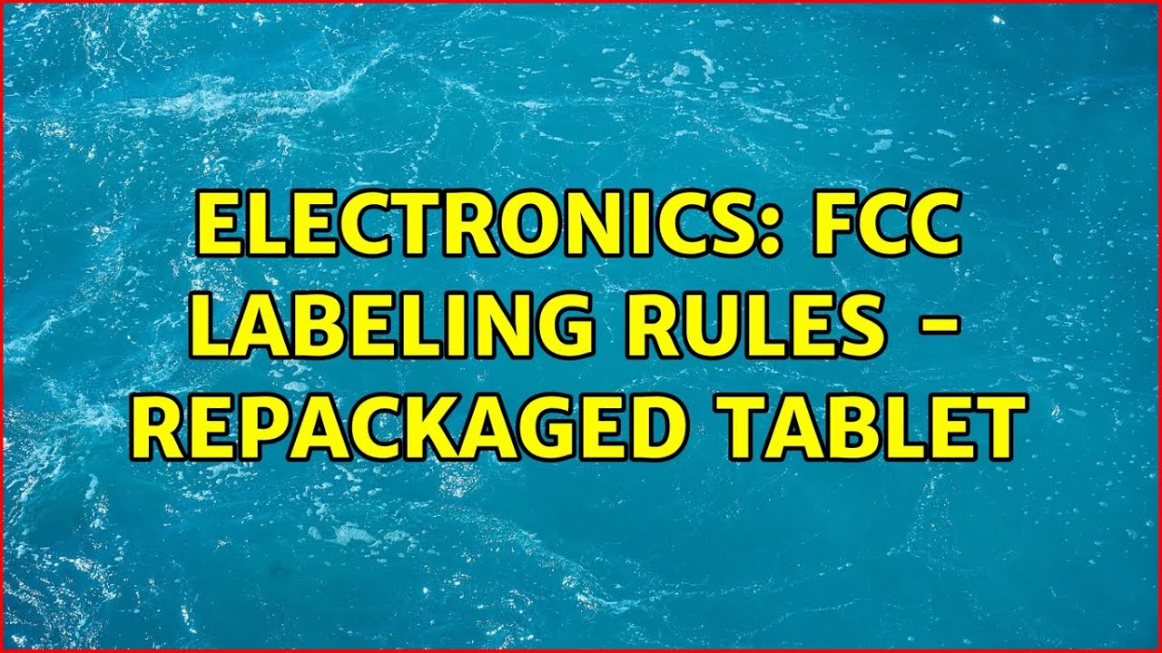 Electronics: FCC labeling rules - repackaged tablet (2 Solutions ...