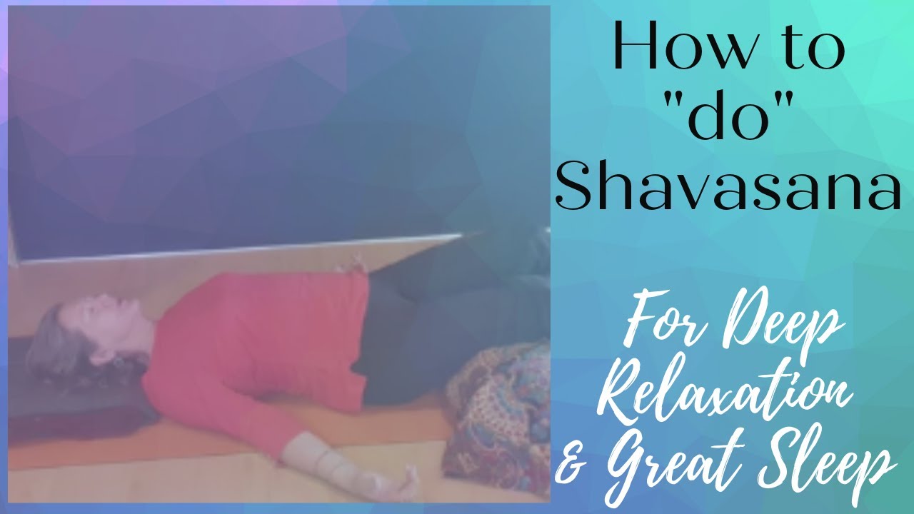 How To "Do" Shavasana (Savasana) - For Deep Relaxation & Good Sleep ...